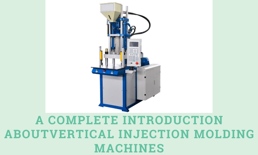 A Complete Introduction About Vertical Injection Molding Machines