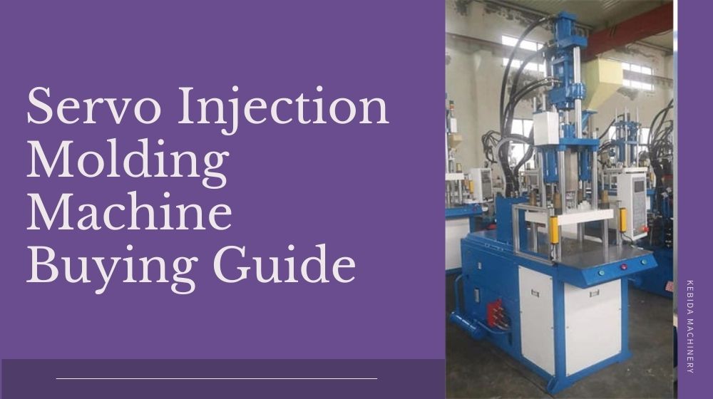 Servo Injection Molding Machine: Buying Guide