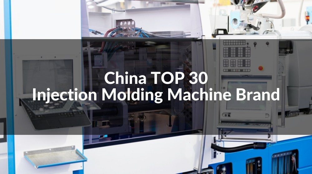 China TOP 30 Injection Molding Machine Manufacturer Brands(Updated 2022)