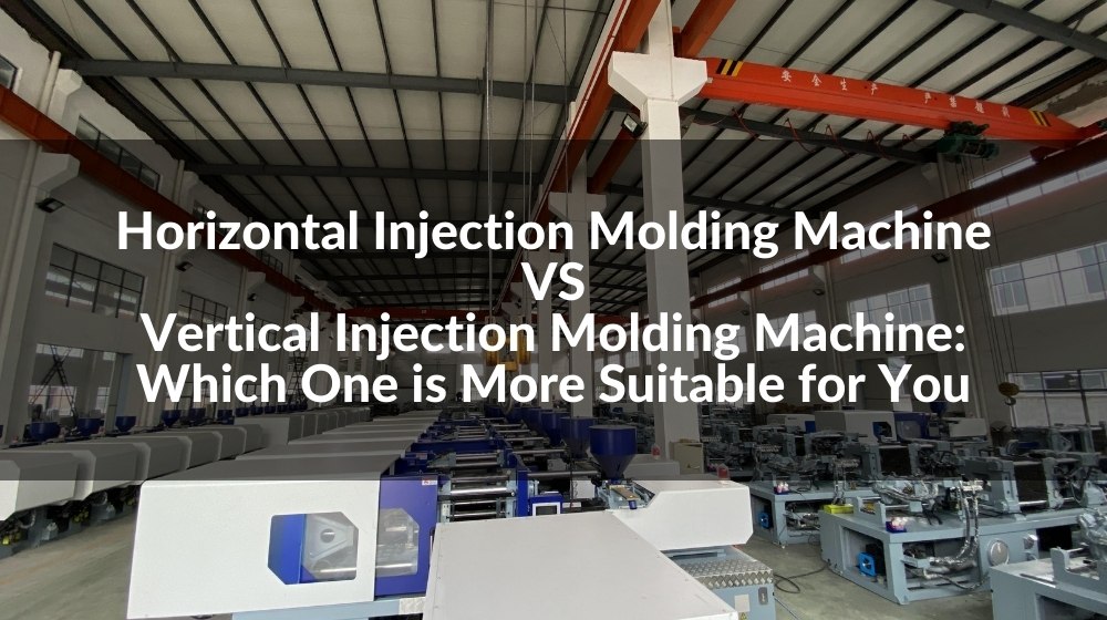 Vertical VS Horizontal Injection Molding Machine: Which One is More ...